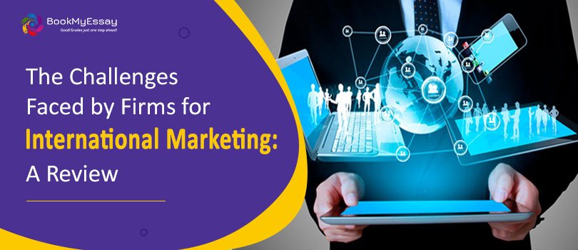 The Challenges Faced by Firms for International Marketing: A Review